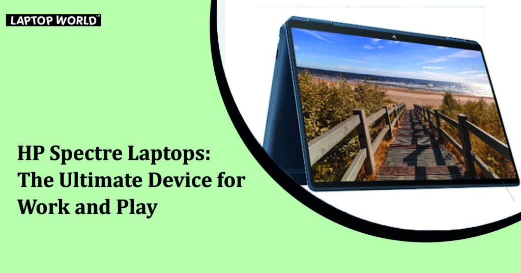HP Spectre Laptops: The Ultimate Device for Work and Play